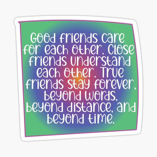 "Good friends care for each other Close friends understand each other ...