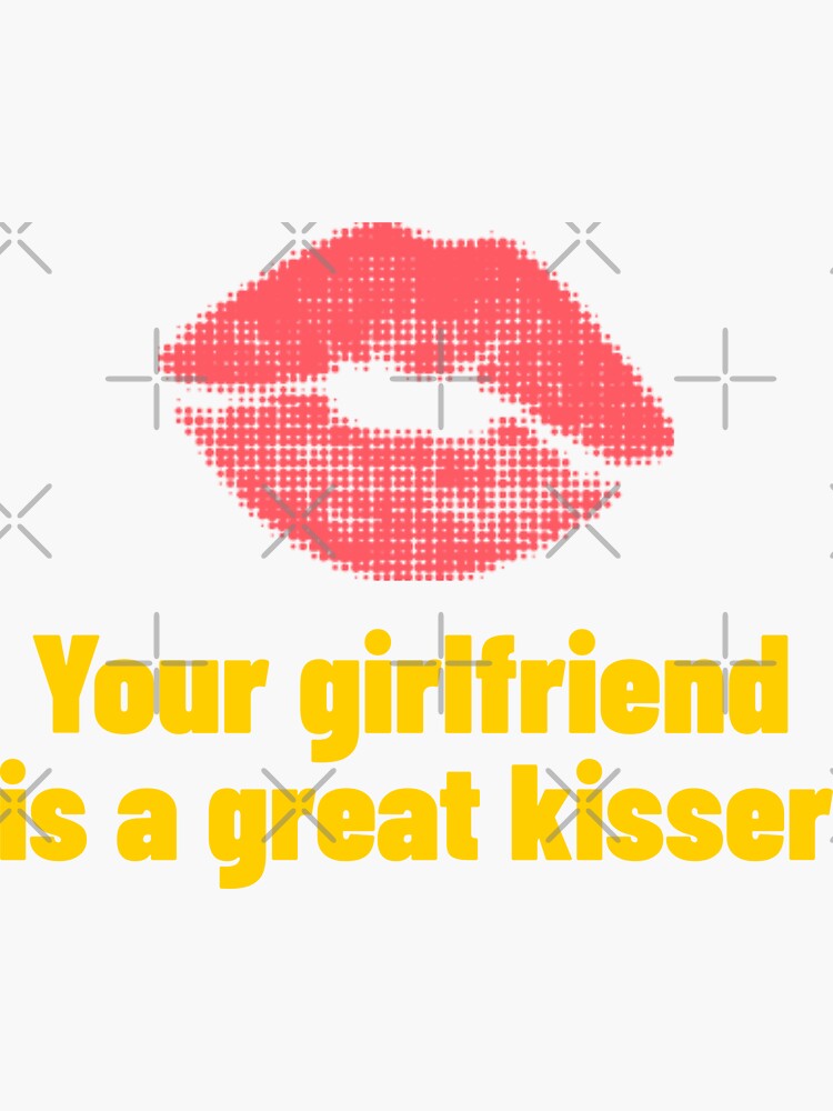 Your Girlfriend Is A Great Kisser Sticker For Sale By Art Fox Redbubble