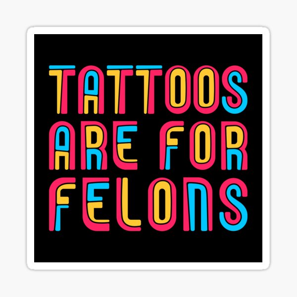 "Tattoos are for felons" Sticker for Sale by FurioInc | Redbubble