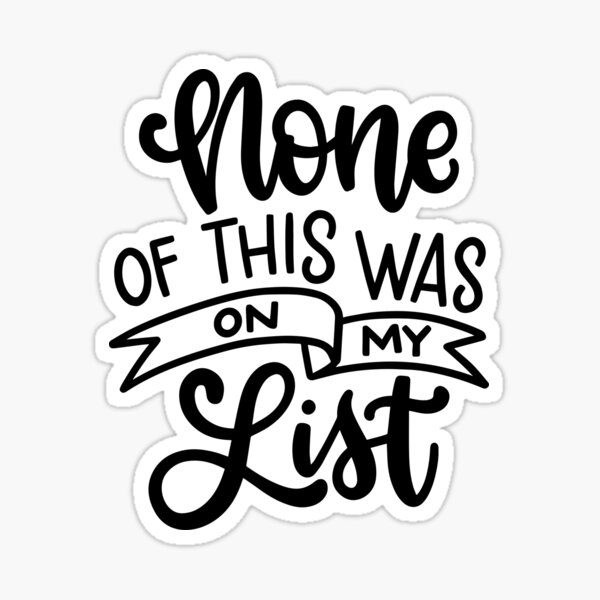 "None Of This Was On My List. Black Font." Sticker for Sale by OLAIZA ...