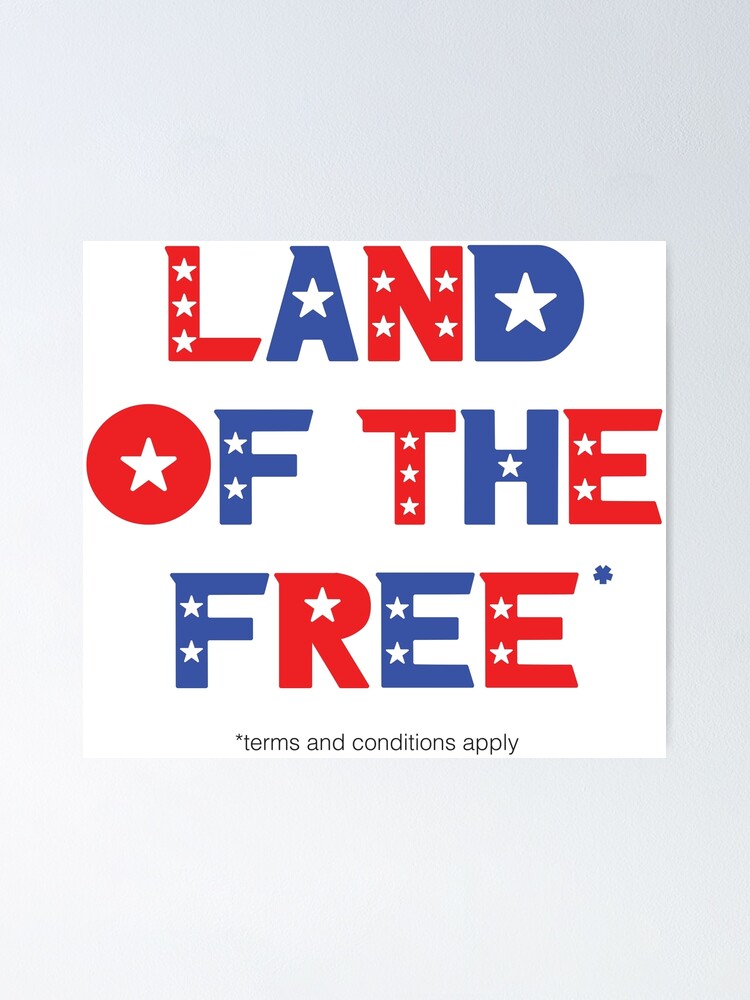 "Land of the Free Terms and Conditions Apply" Poster for Sale by ...