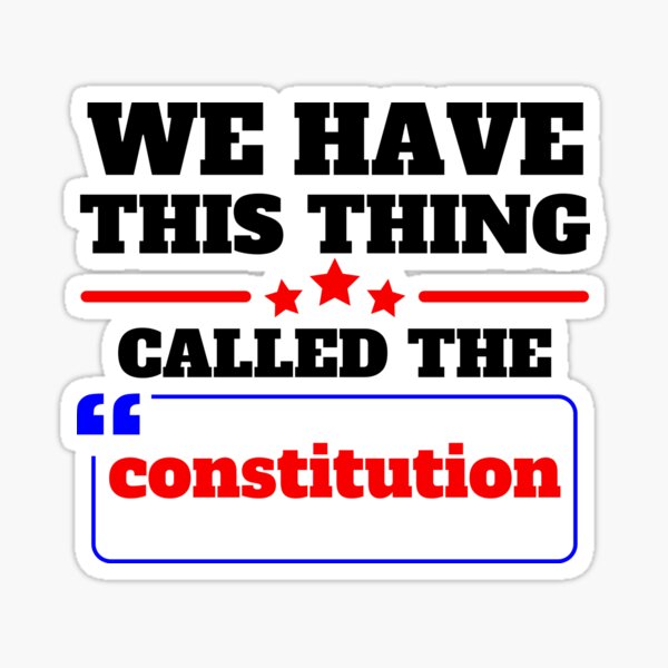 "we have this thing called the constitution" Sticker for Sale by ...