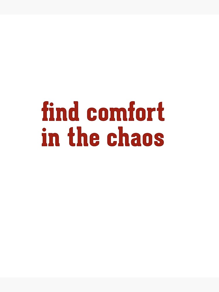 Find Comfort In The Chaos Poster For Sale By Anisospteron Redbubble