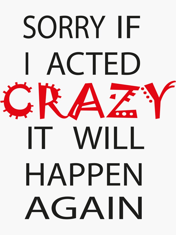"sorry if i act crazy it will happen again " Sticker for Sale by ...
