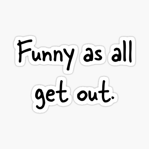 "Funny As All Get Out Sticker" Sticker for Sale by kbynum | Redbubble
