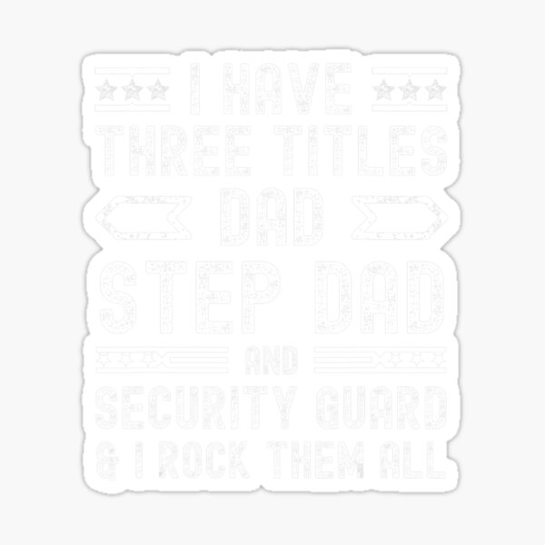 "Mens I Have 3 Titles Dad Step-Dad Security Guard Birthday" Sticker for ...