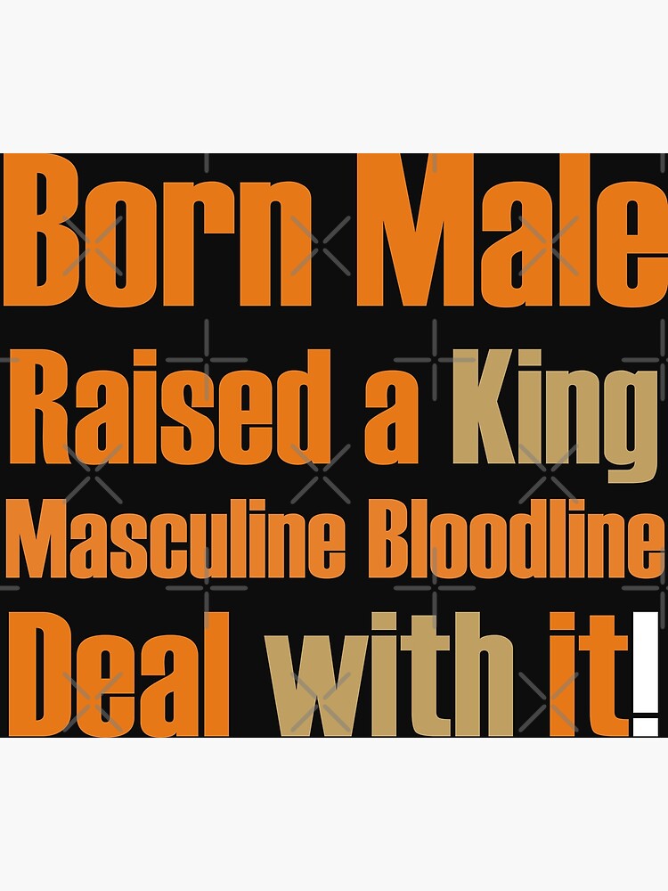 "Born Male Raised A King Masculine Bloodline Deal With It" Poster for ...