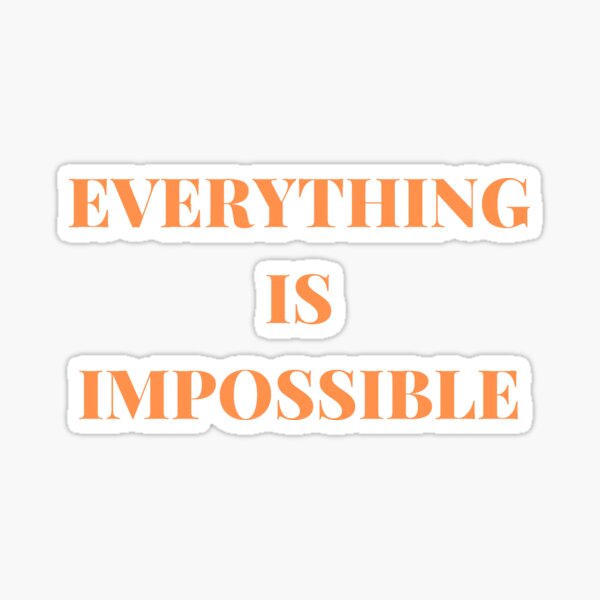 "Everything is Impossible - Demotivational Tee" Sticker for Sale by ...