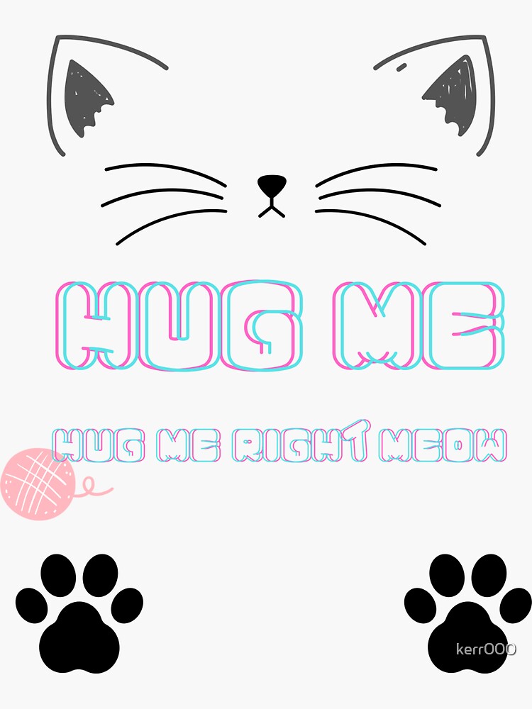"Hug Me I Hug Me Right Meow " Sticker for Sale by kerr000 | Redbubble
