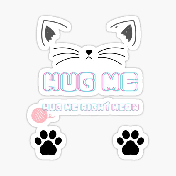 "Hug Me I Hug Me Right Meow " Sticker for Sale by kerr000 | Redbubble