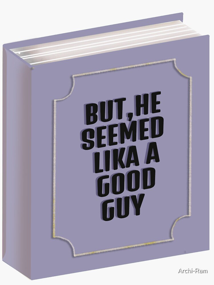 "but, He seemed like a good guy" Sticker for Sale by Archi-Ram | Redbubble