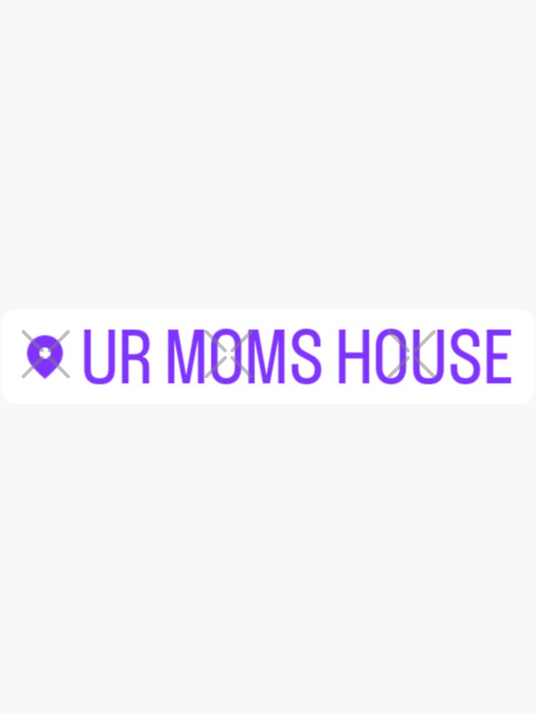 "ur moms house location" Sticker for Sale by Oreo-Cookie-22 | Redbubble