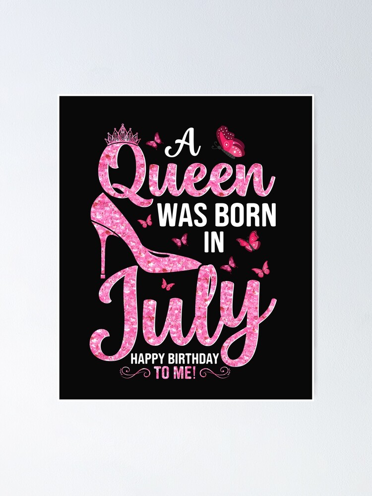 "A QUEEN WAS BORN in JULY BIRTHDAY GIRL" Poster for Sale by darius-mo ...