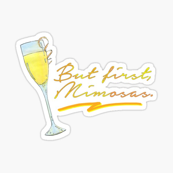 "But first, mimosas" Sticker for Sale by BexKelly | Redbubble