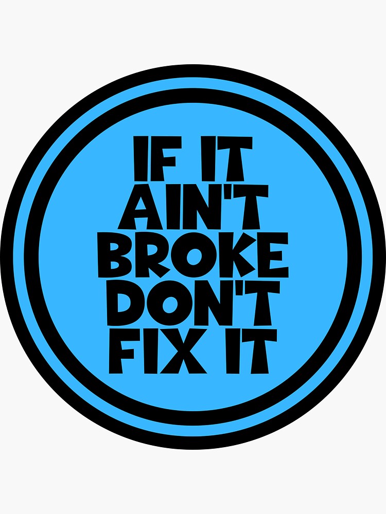 "If It Ain't Broke Don't Fix It - Good Advice" Sticker for Sale by JourneyCreative | Redbubble