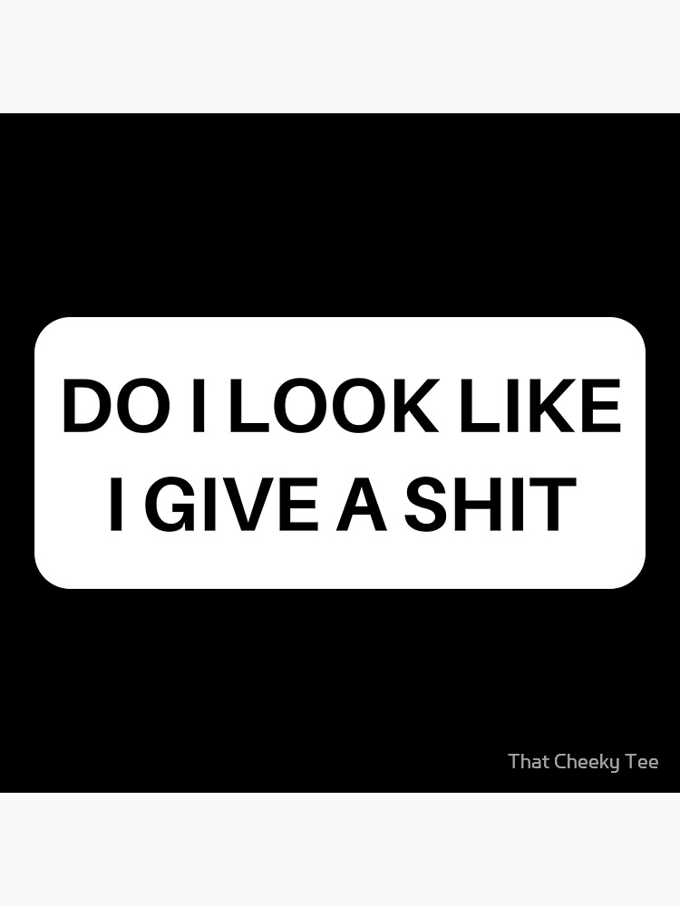 "Do I Look Like I Give A Shit. Funny Sarcastic NSFW Rude Inappropriate ...