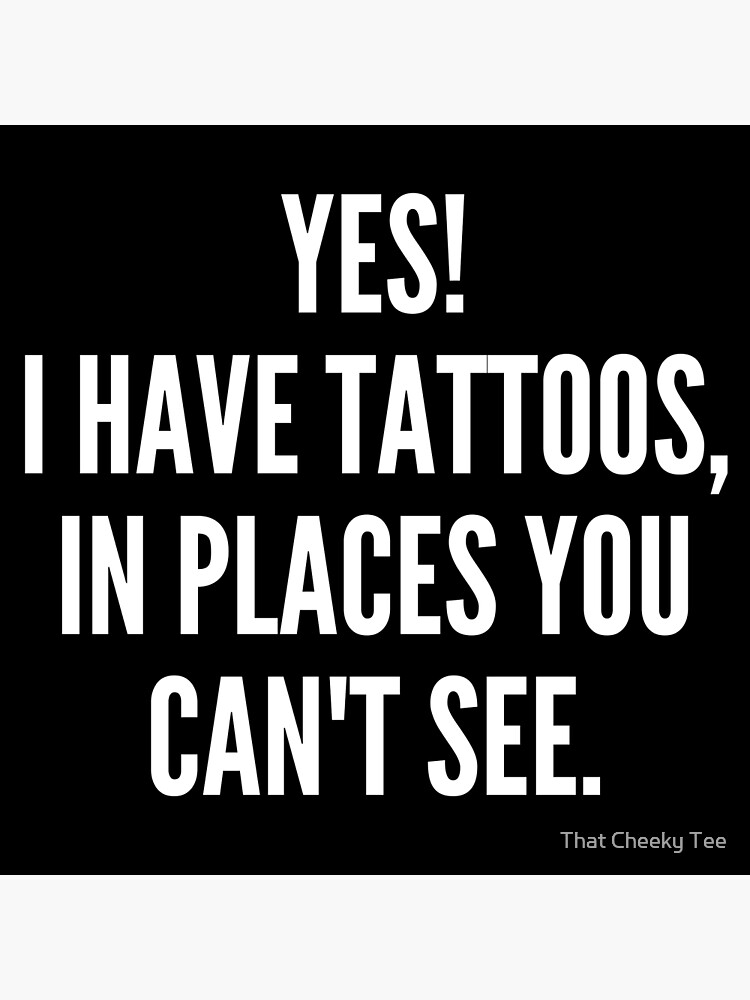 " Yes I Have Tattoos In Places You Can't See. Funny Sarcastic NSFW Rude ...