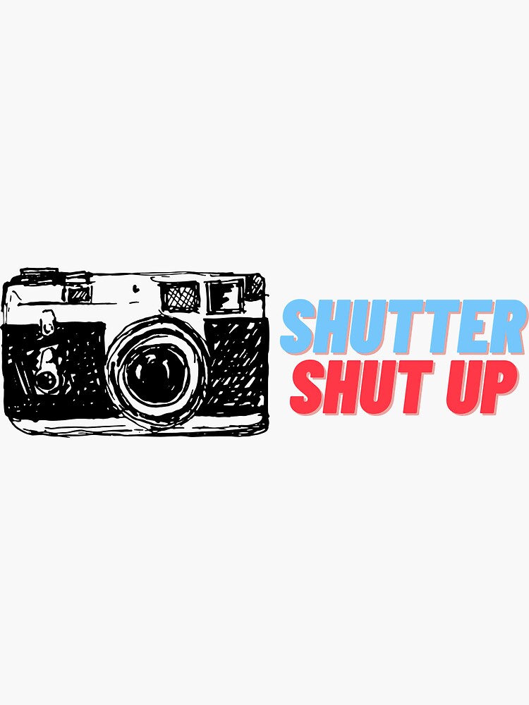 "Shutter Shut up Funny -You should stop talking if you want me to take ...