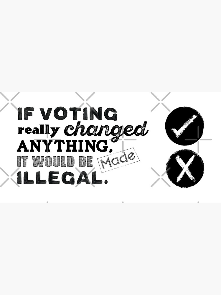 "If Voting Changed Anything" Poster for Sale by friggsakes | Redbubble