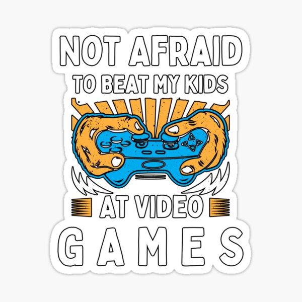 "Not Afraid To Beat My Kids At Video Games " Sticker for Sale by ...