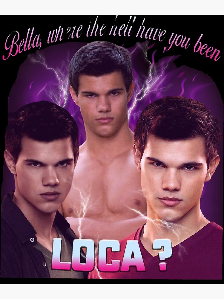 "Bella where the hell have you been Loca? Twilight Saga Merch, Jacob ...