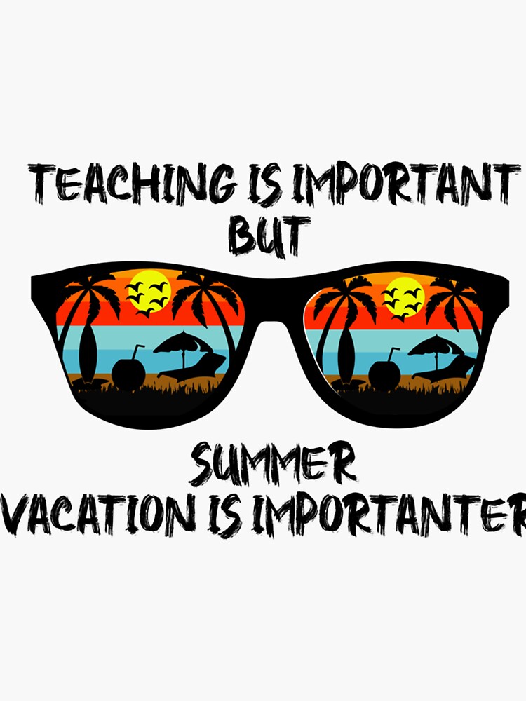 "Teaching Is Important But Summer Vacation Is Importanter " Sticker for ...
