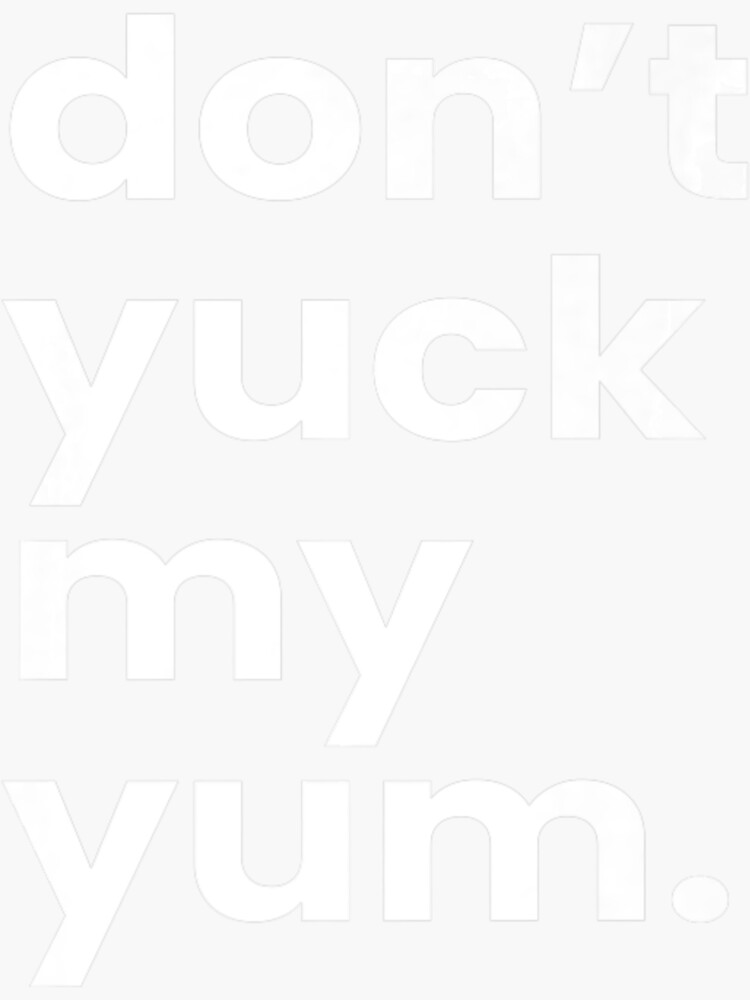 "Don't Yuck My Yum" Sticker for Sale by KudoAkai | Redbubble