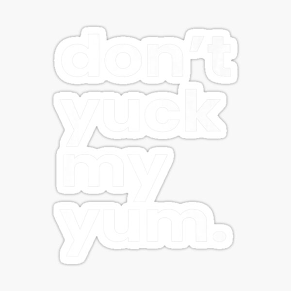 "Don't Yuck My Yum" Sticker for Sale by KudoAkai | Redbubble