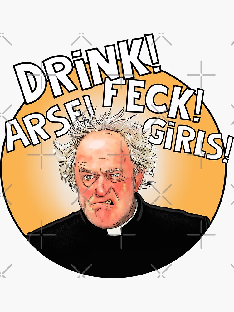 "Father Jack , Father Ted - drink feck girls!" Sticker for Sale by ...