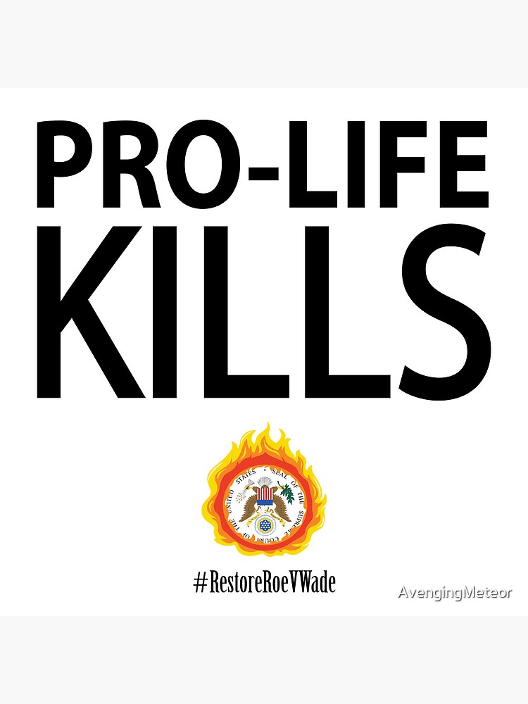 "Restore Roe V Wade – PRO-LIFE KILLS" Poster for Sale by AvengingMeteor ...