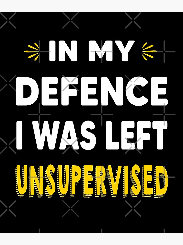 In My Defence I Was Left Unsupervised Shirt My Defence Dad Shirt For