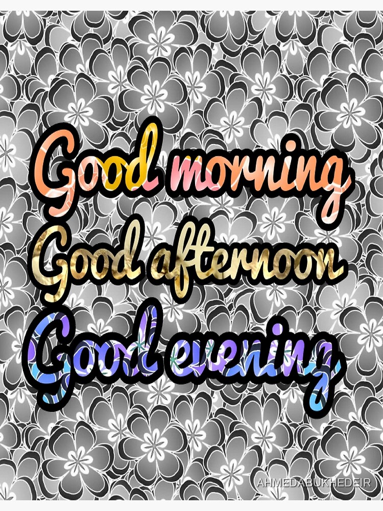 "good morning good afternoon good evening " Art Print for Sale by ...