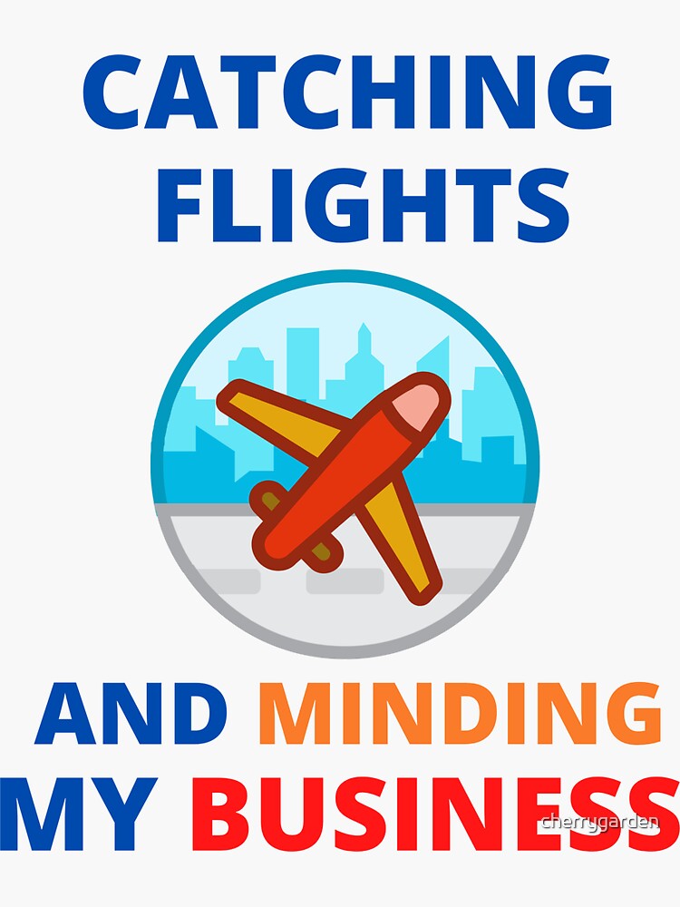 "CATCHING FLIGHTS AND MINDING MY BUSINESS STICKERS" Sticker for Sale by ...