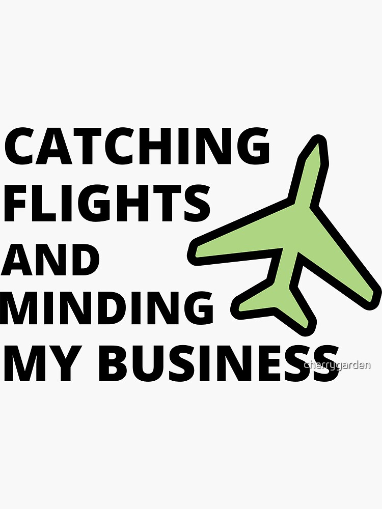"CATCHING FLIGHTS AND MINDING MY BUSINESS STICKERS" Sticker for Sale by ...