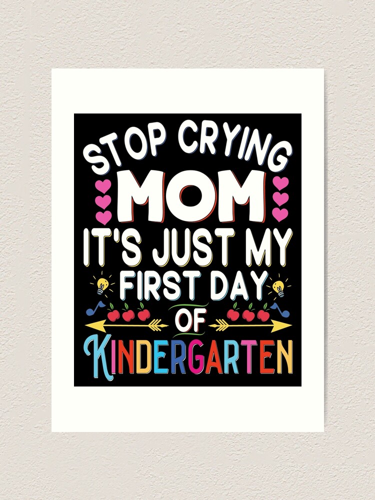 "Stop Crying Mom It's Just My First Day Of Kindergarten - First Day Of ...