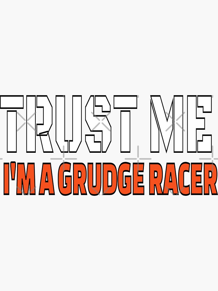 "Trust Me Im a Grudge Racer Grudge Racing Driver Motorsports Street ...