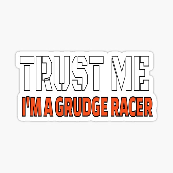 "Trust Me Im a Grudge Racer Grudge Racing Driver Motorsports Street ...