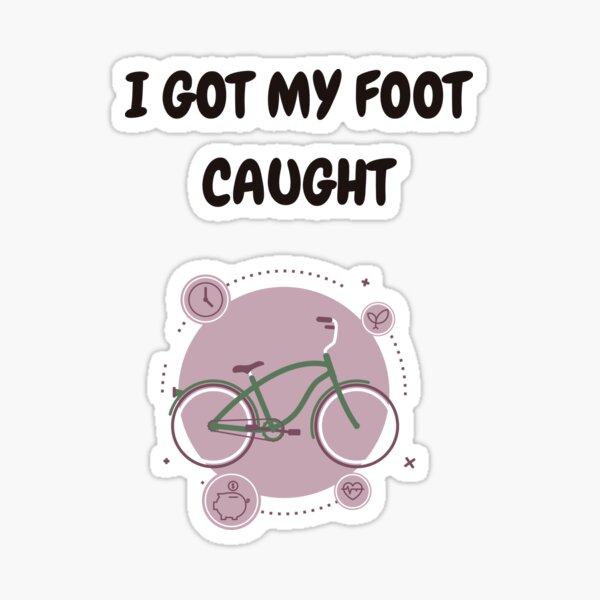 "I GOT MY FOOT CAUGHT" Sticker for Sale by zakshop90 | Redbubble