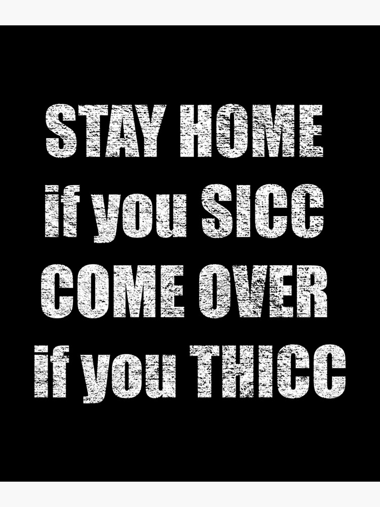 "Stay Home if You Sicc Come Over if You Thicc Dank Meme " Photographic ...