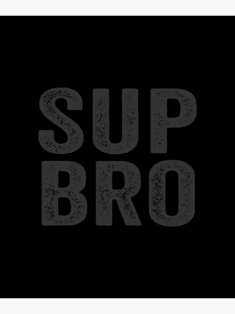 Póster «Sup Bro Whats Up Frase de argot de hermano que dice Meme» de HuyeenBe | Redbubble