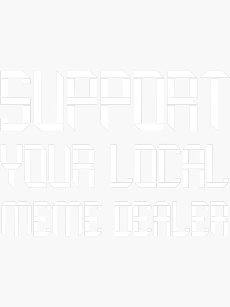 "Support Your Local Meme Dealer " Sticker for Sale by HuyeenBe | Redbubble