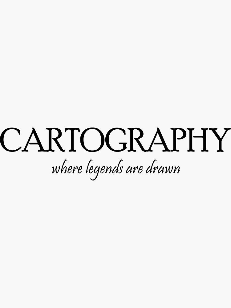 "Cartography where legends are drawn" Sticker for Sale by PitFrog ...