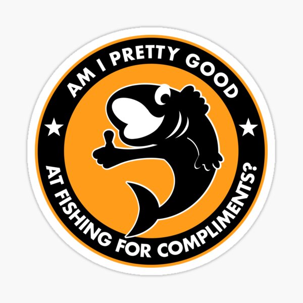"Am I pretty good at fishing for compliments?" Sticker by petemandik ...