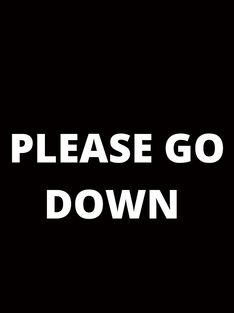 "PLEASE GO DOWN " Poster for Sale by Scullywaggle | Redbubble