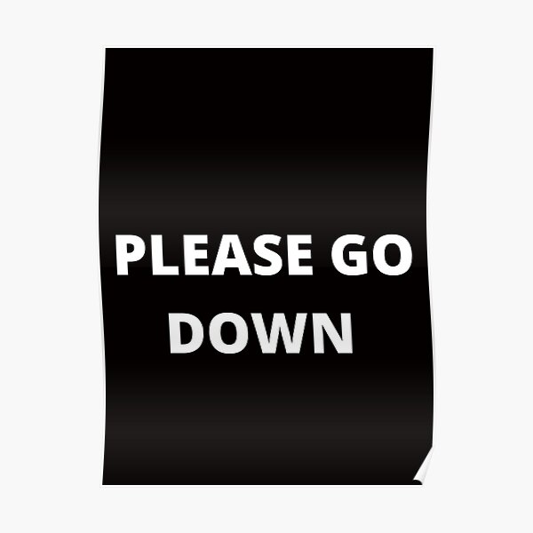 "PLEASE GO DOWN " Poster for Sale by Scullywaggle | Redbubble