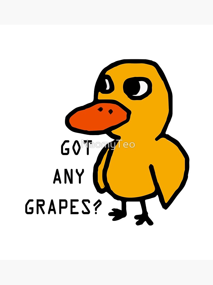 " Got Any Grapes - The Duck Song " Poster for Sale by NaomyTeo | Redbubble