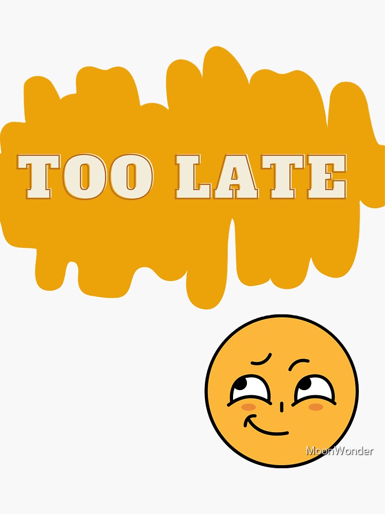 "Too Late , funny design" Sticker for Sale by MoonWonder | Redbubble