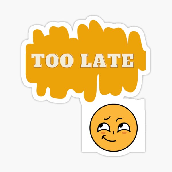 "Too Late , funny design" Sticker for Sale by MoonWonder | Redbubble