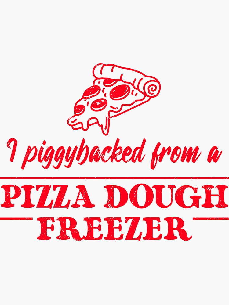 "Piggybacked From A Pizza Dough Freezer" Sticker for Sale by ChuArts ...