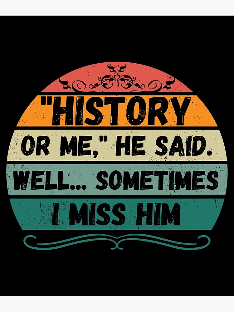 "History Design Clothing & Accessories - He Said Quotes" Poster for ...